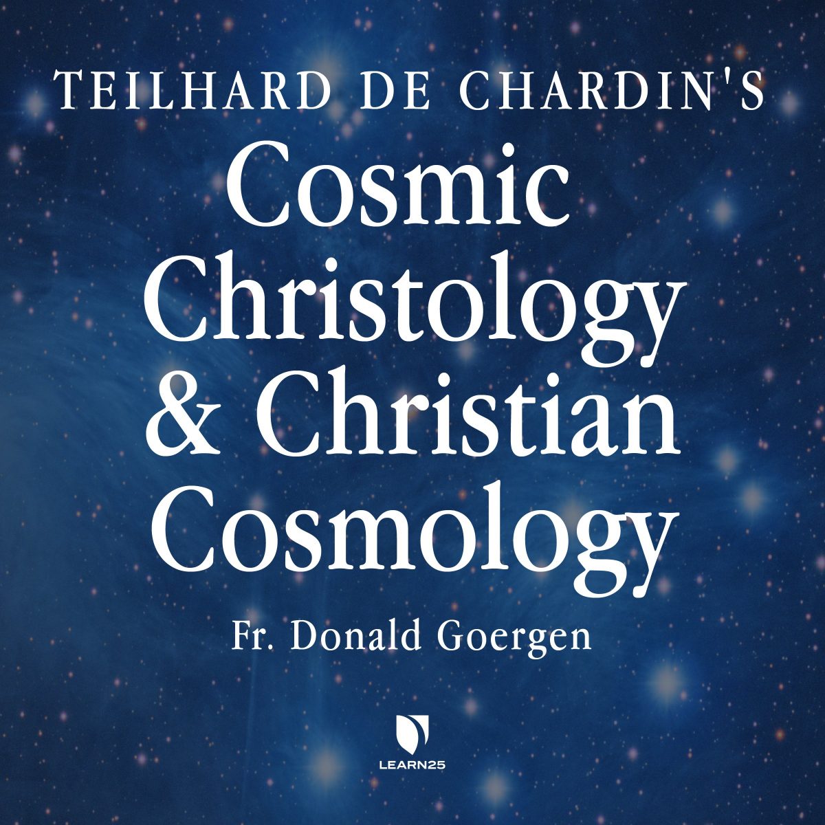 Teilhard de Chardin’s Cosmic Christology | LEARN25