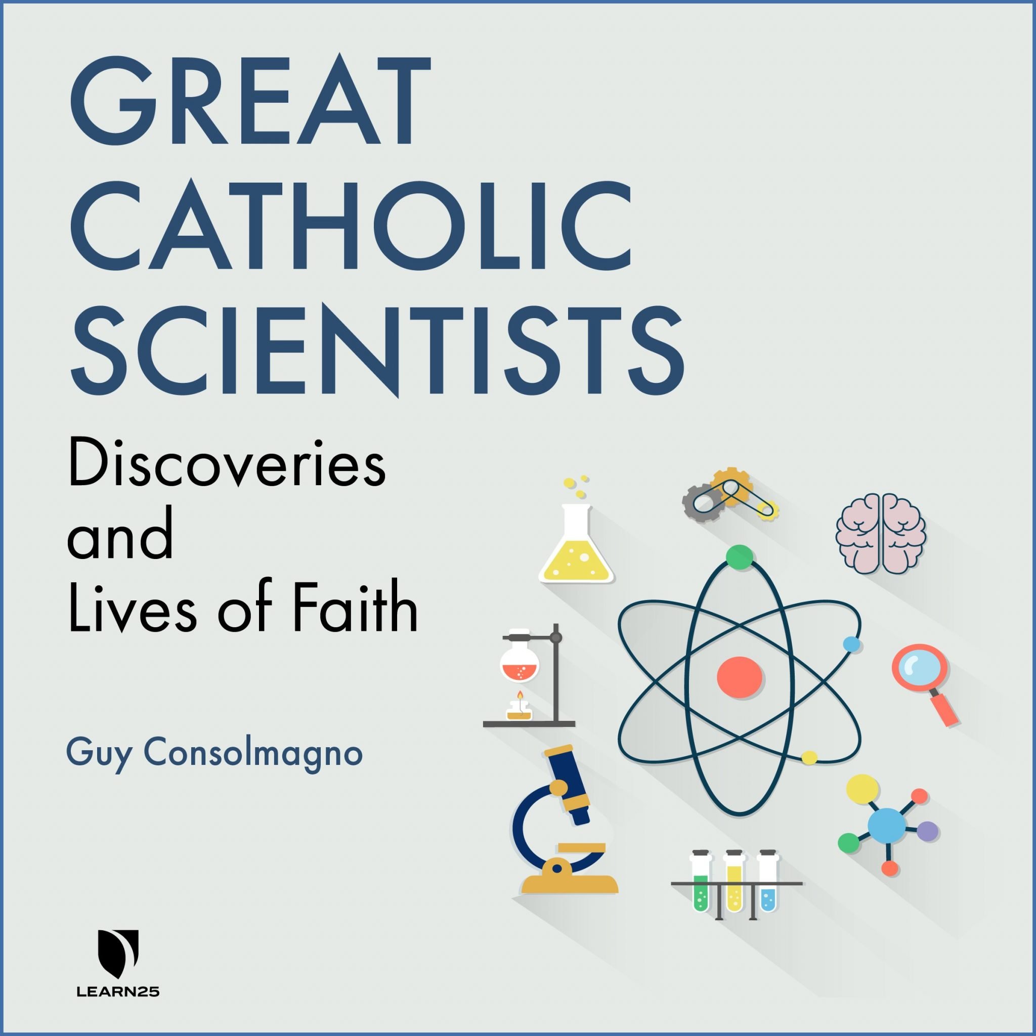 Great Catholic Scientists: Discoveries and Lives of Faith | LEARN25