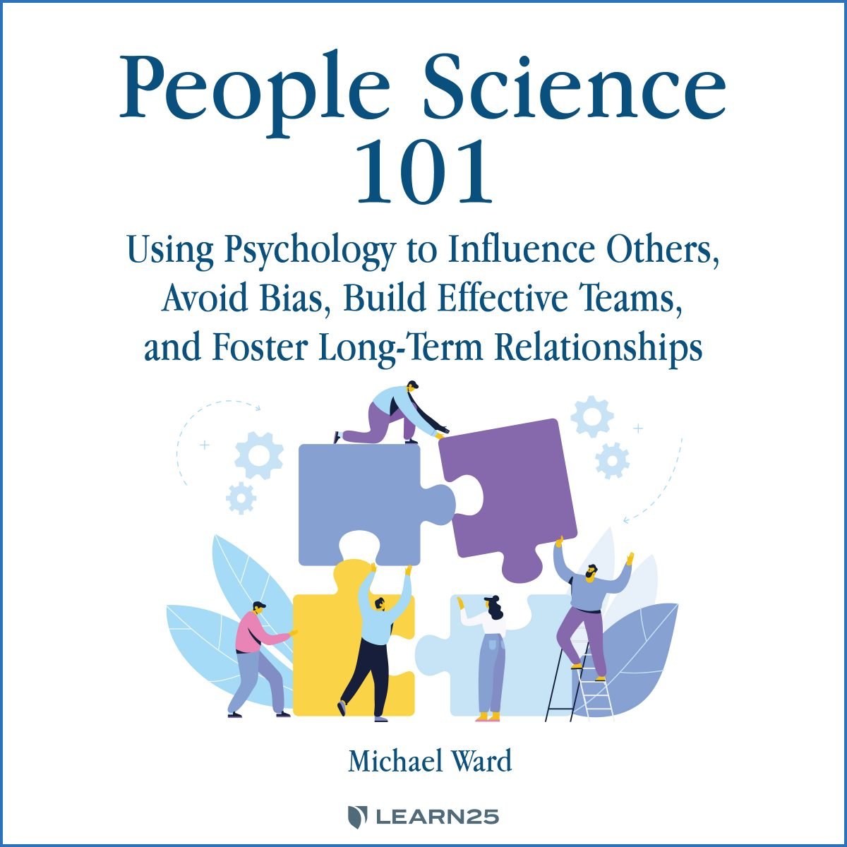People Science 101: How to Understand Influence, Teamwork, Bias, and ...