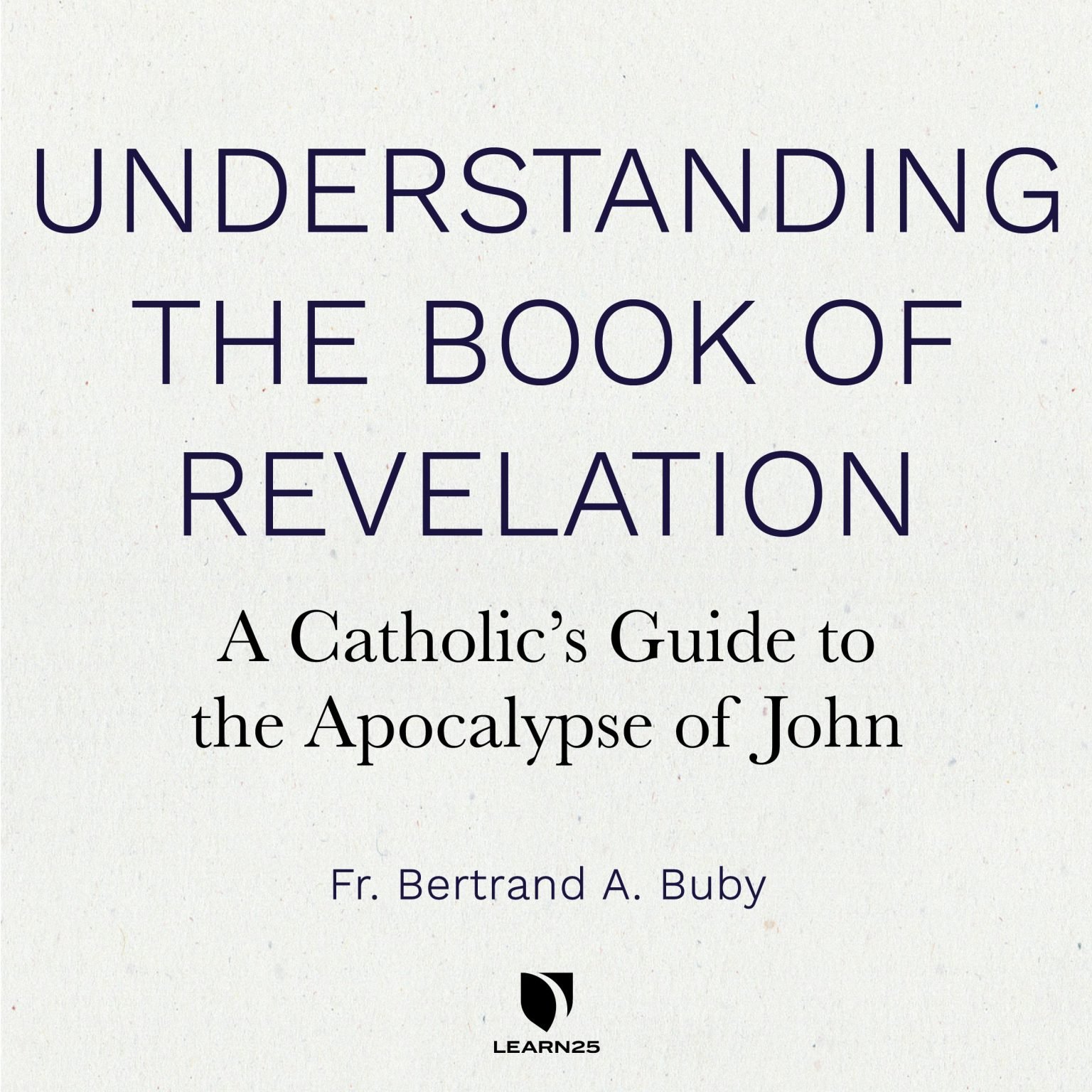 Understanding The Book of Revelation: A Catholic’s Guide to the ...