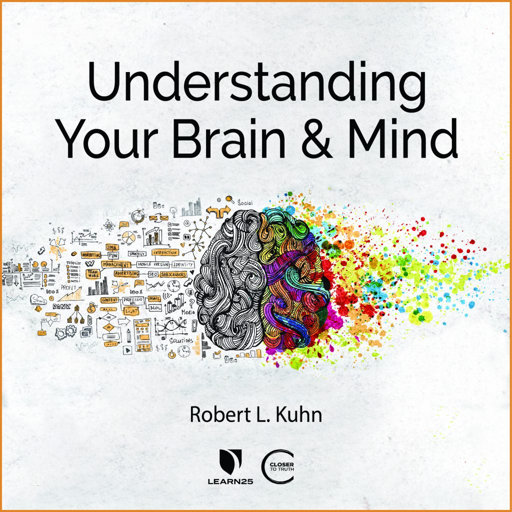 Understanding Your Brain & Mind | Learn25 | Robert Lawrence Kuhn Understanding Your Brain & Mind | Learn25 | Robert Lawrence Kuhn