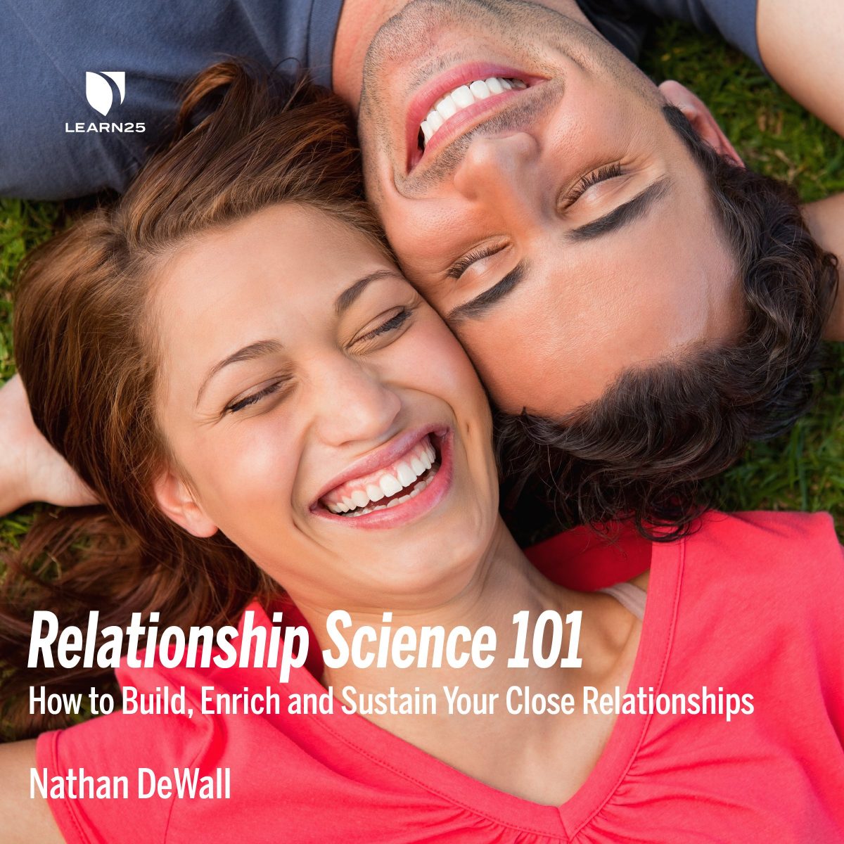 Relationship Science 101: How to Build, Enrich and Sustain Your Close ...