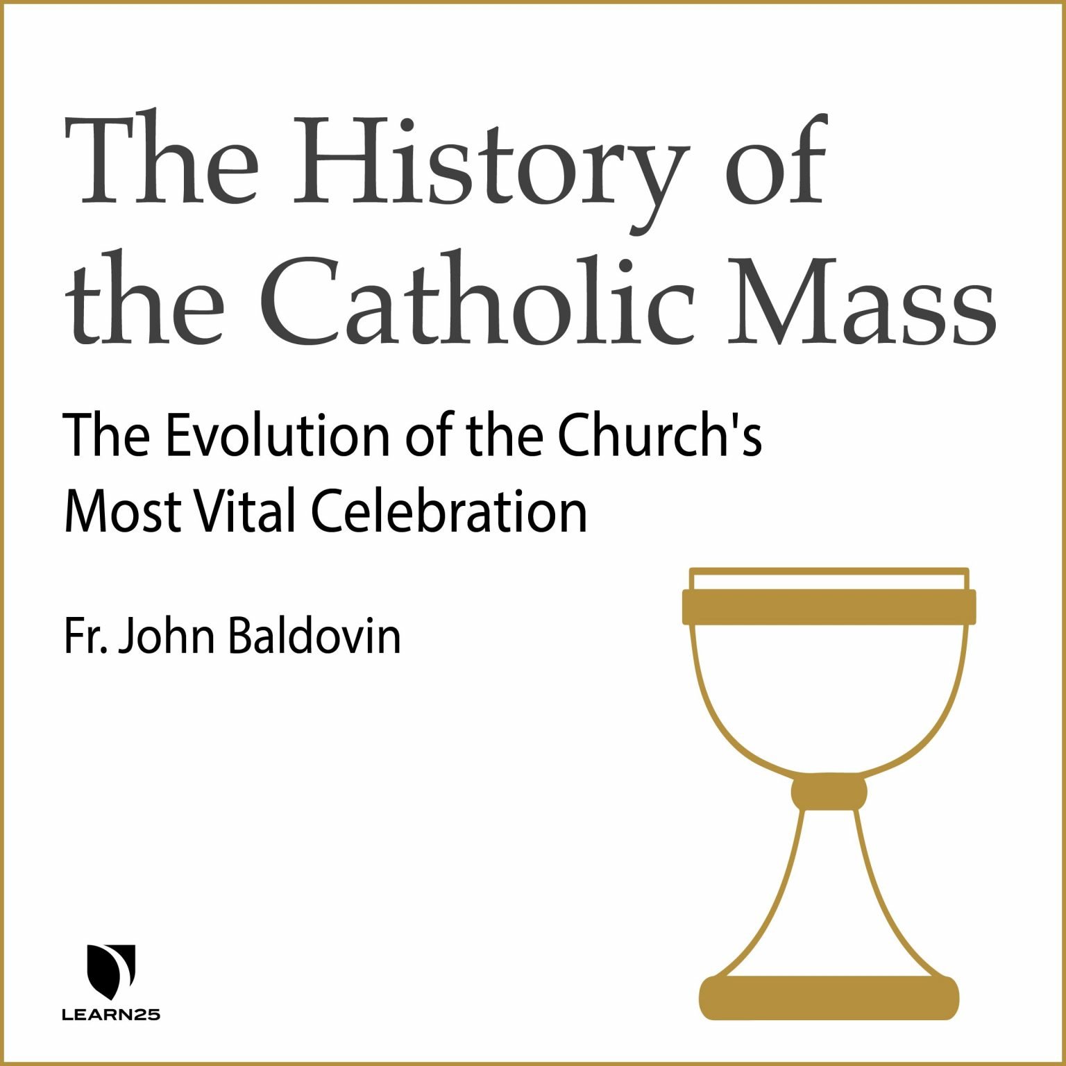The History of the Catholic Mass: The Evolution of the Church's Most ...