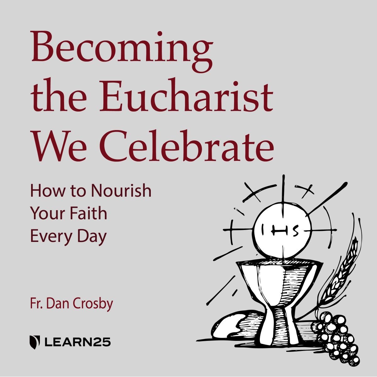 Becoming the Eucharist We Celebrate: How to Nourish Your Faith Every ...