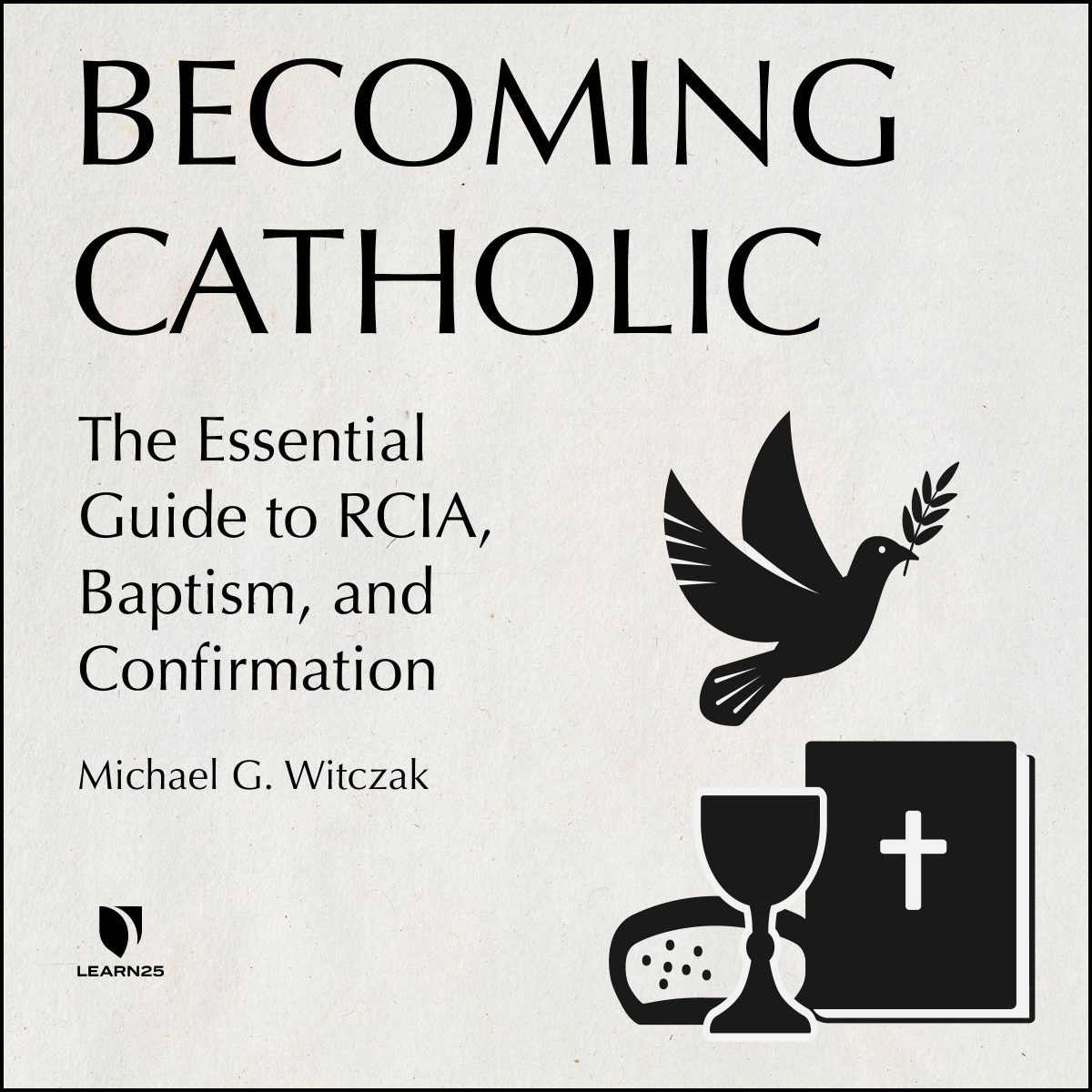 Becoming Catholic: The Essential Guide to RCIA, Baptism, and ...