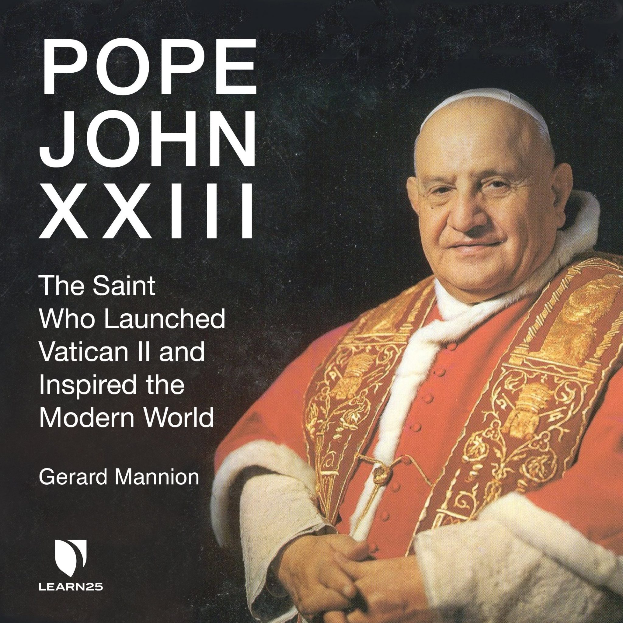 Pope John XXIII: The Saint Who Launched Vatican II and Inspired the ...