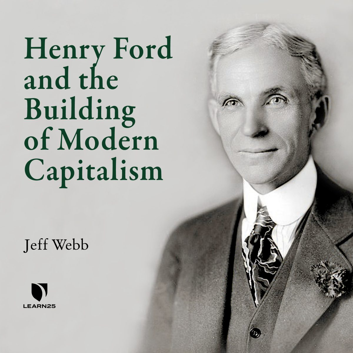 Henry Ford and the Building of Modern Capitalism | Jeff Webb | LEARN25